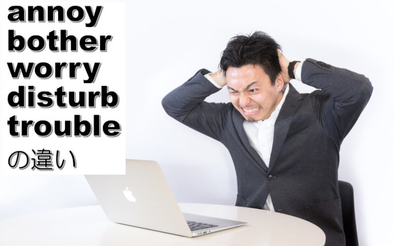 annoy・bother・worry・disturb・troubleの違い！悩ますを英語で