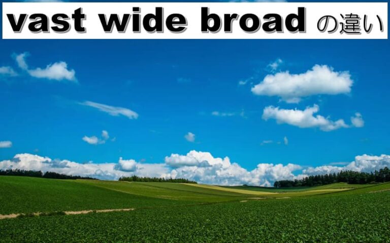 vast・wide・broadの違い！英語で広いの使い方を徹底解説