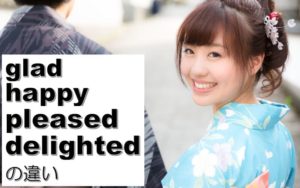 glad・happy・pleased・delightedの違い！英語で嬉しいの使い分け